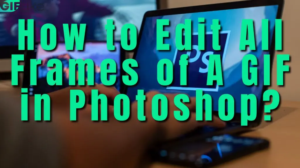 How To Edit All Frames Of A GIF In Photoshop GIF Like how-to-edit-all-frames-of-a-gif-in-photoshop-gif-like